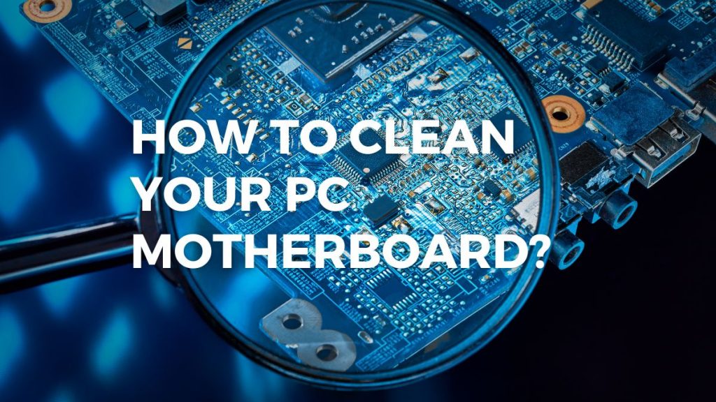 How To Clean My PC Motherboard? (Easy Steps) - GeeksDigit.Com