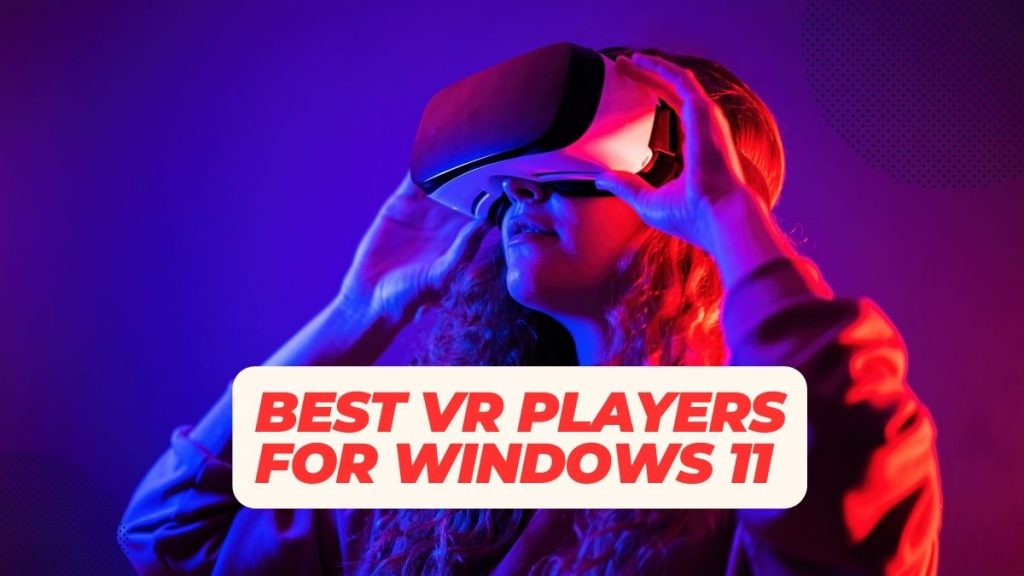 7 Best VR Video Players for Windows 11 - GeeksDigit.Com