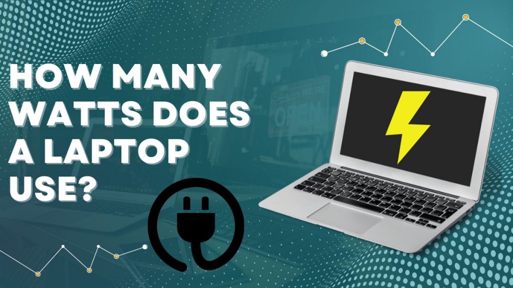 How Many Watts Does a Laptop Use? - GeeksDigit.Com