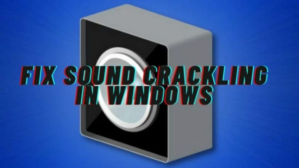How to Fix Audio Crackling in Windows 11? - GeeksDigit.Com