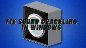 How to Fix Audio Crackling in Windows 11? - GeeksDigit.Com